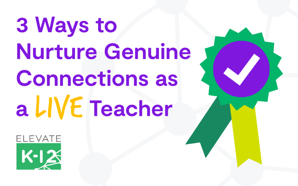 3 Ways to Nurture Genuine Connections as a LIVE Teacher